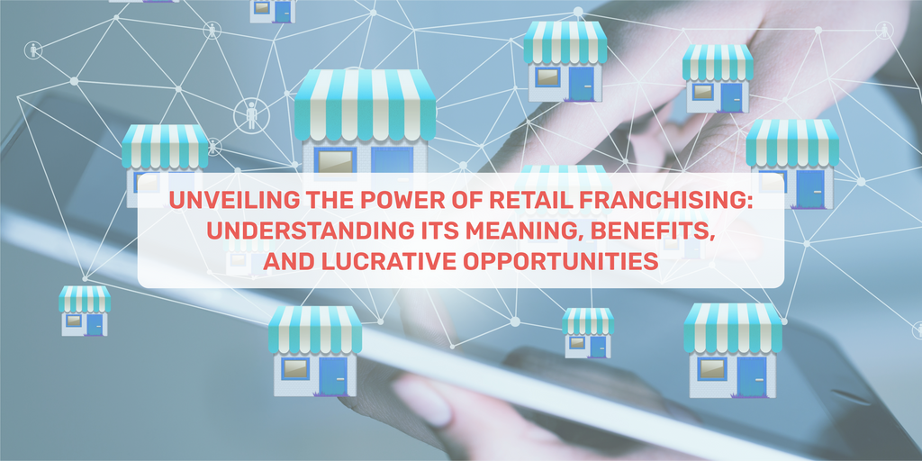 Unveiling The Power Of Retail Franchising: Understanding Its Meaning ...