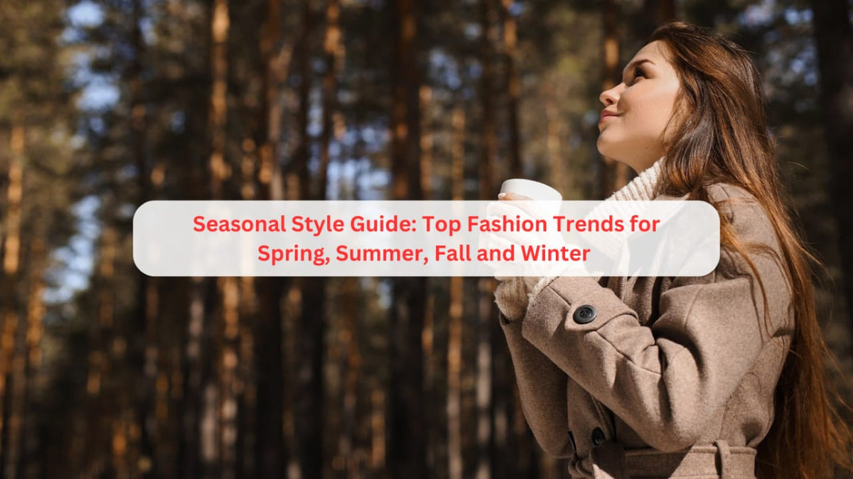 Seasonal Style Guide: Top Fashion Trends for Spring, Summer, Fall, and ...